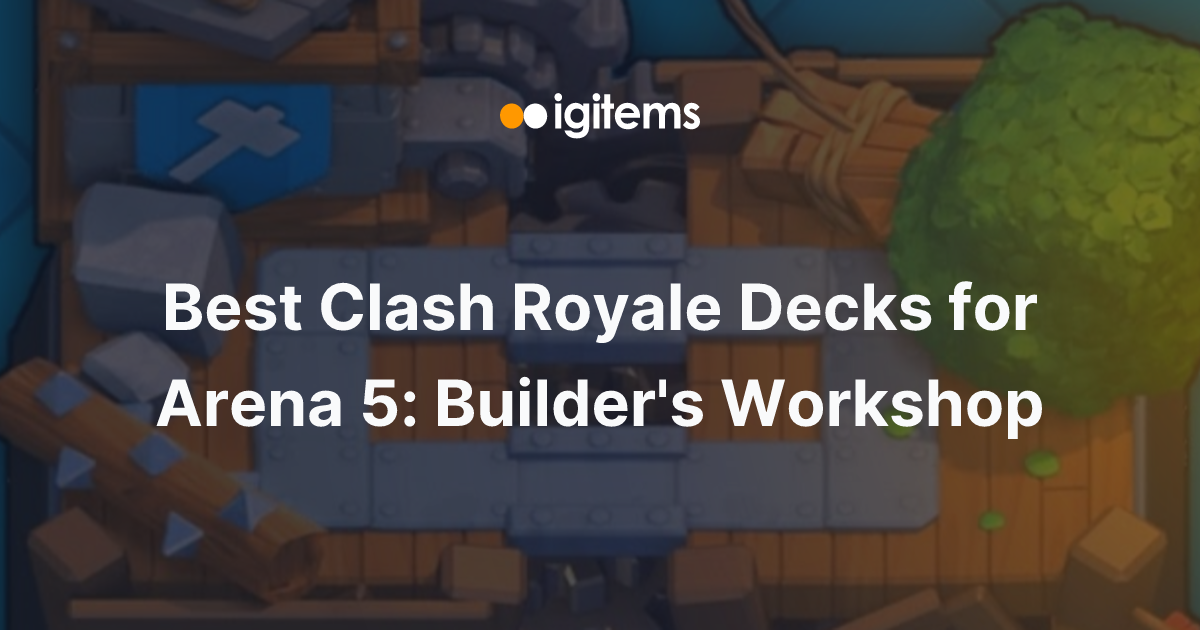 Best Clash Royale Decks for Arena 5: Builder's Workshop