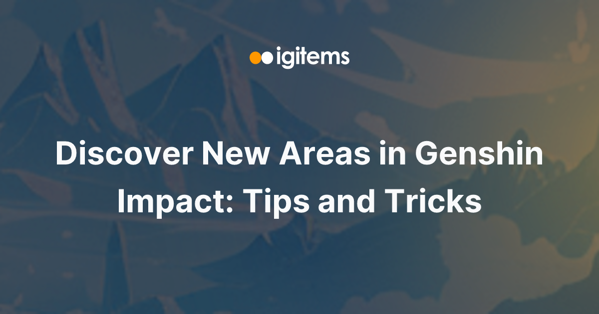 Discover New Areas in Genshin Impact: Tips and Tricks | igitems