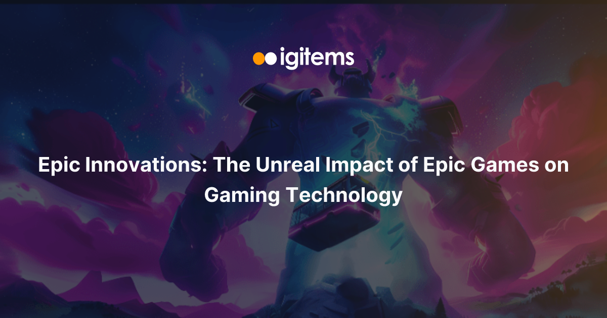 Epic Innovations: The Unreal Impact of Epic Games on Gaming Technology