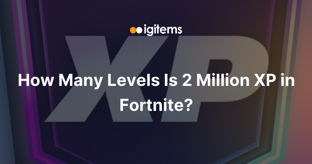 How Many Levels Is 2 Million XP in Fortnite?