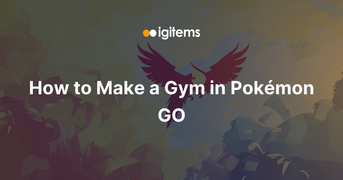 How to Make a Gym in Pokémon GO