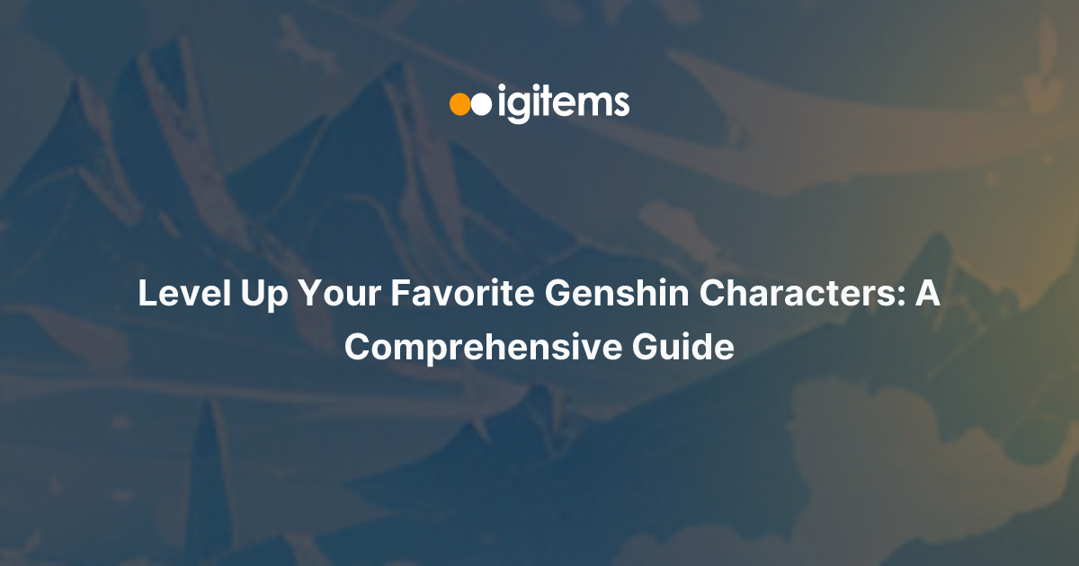Level Up Your Favorite Genshin Characters: A Comprehensive Guide