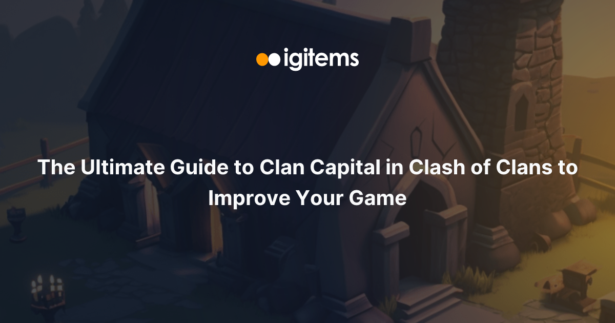 The Ultimate Guide to Clan Capital in Clash of Clans to Improve Your Game