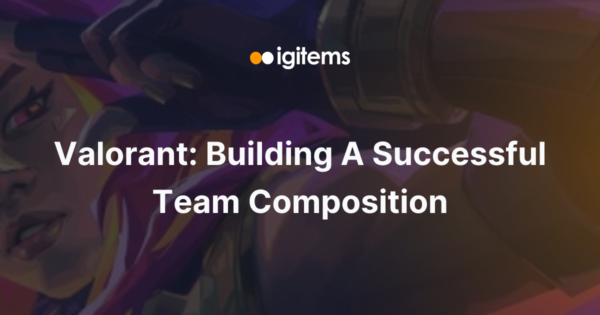 Valorant: Building A Successful Team Composition | igitems