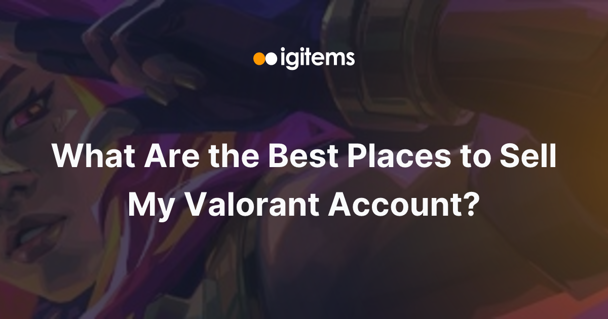What Are the Best Places to Sell My Valorant Account?