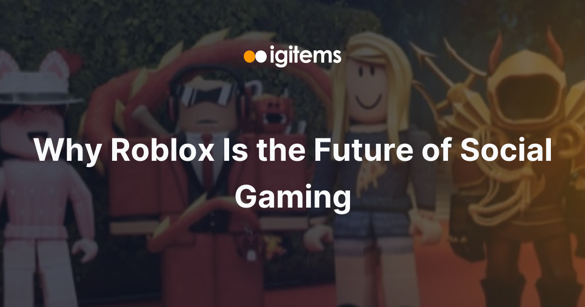 Why Roblox Is the Future of Social Gaming