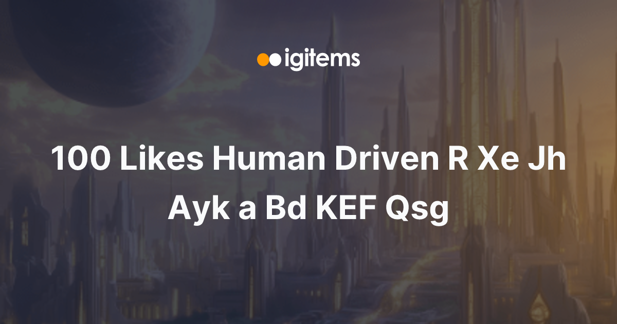 ️ 100 Likes [Human-driven] | igitems