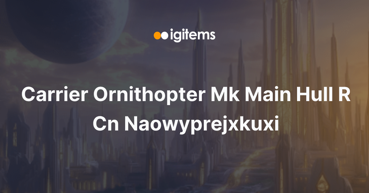 Carrier Ornithopter MK Main Hull | igitems