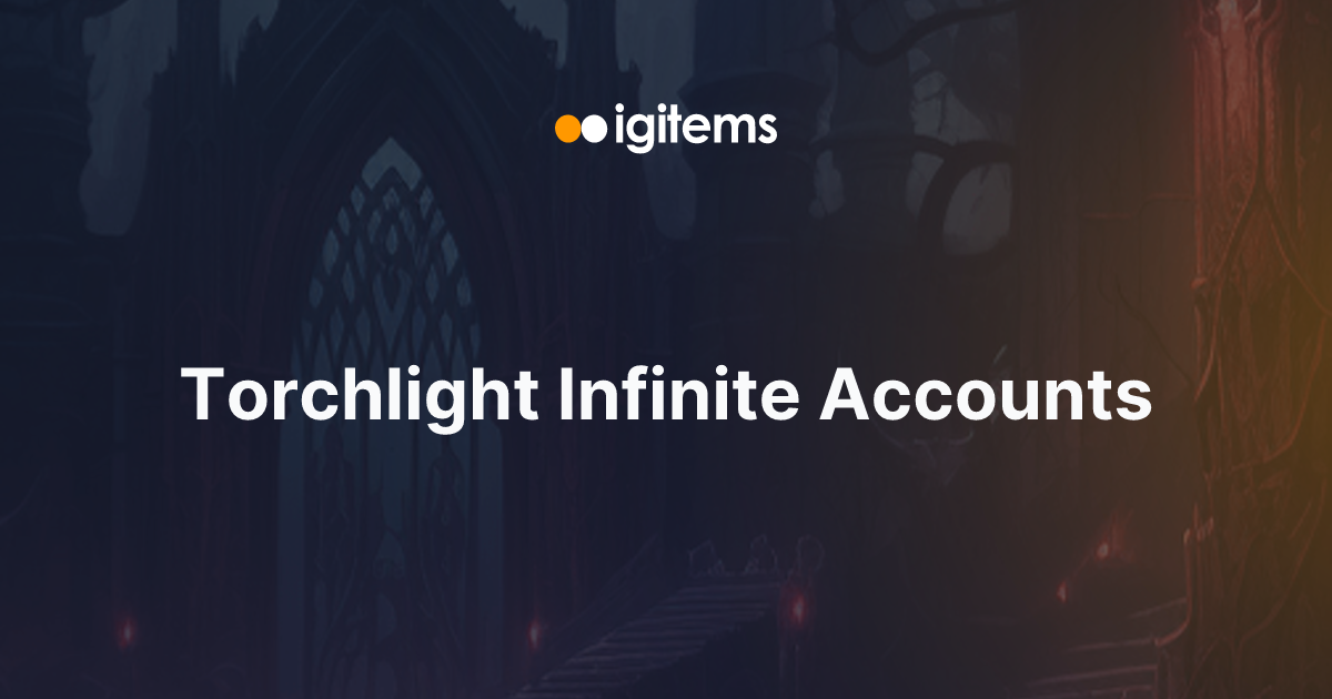 Buy Torchlight Infinite Accounts at igitems - Power Up Your Adventure | igitems